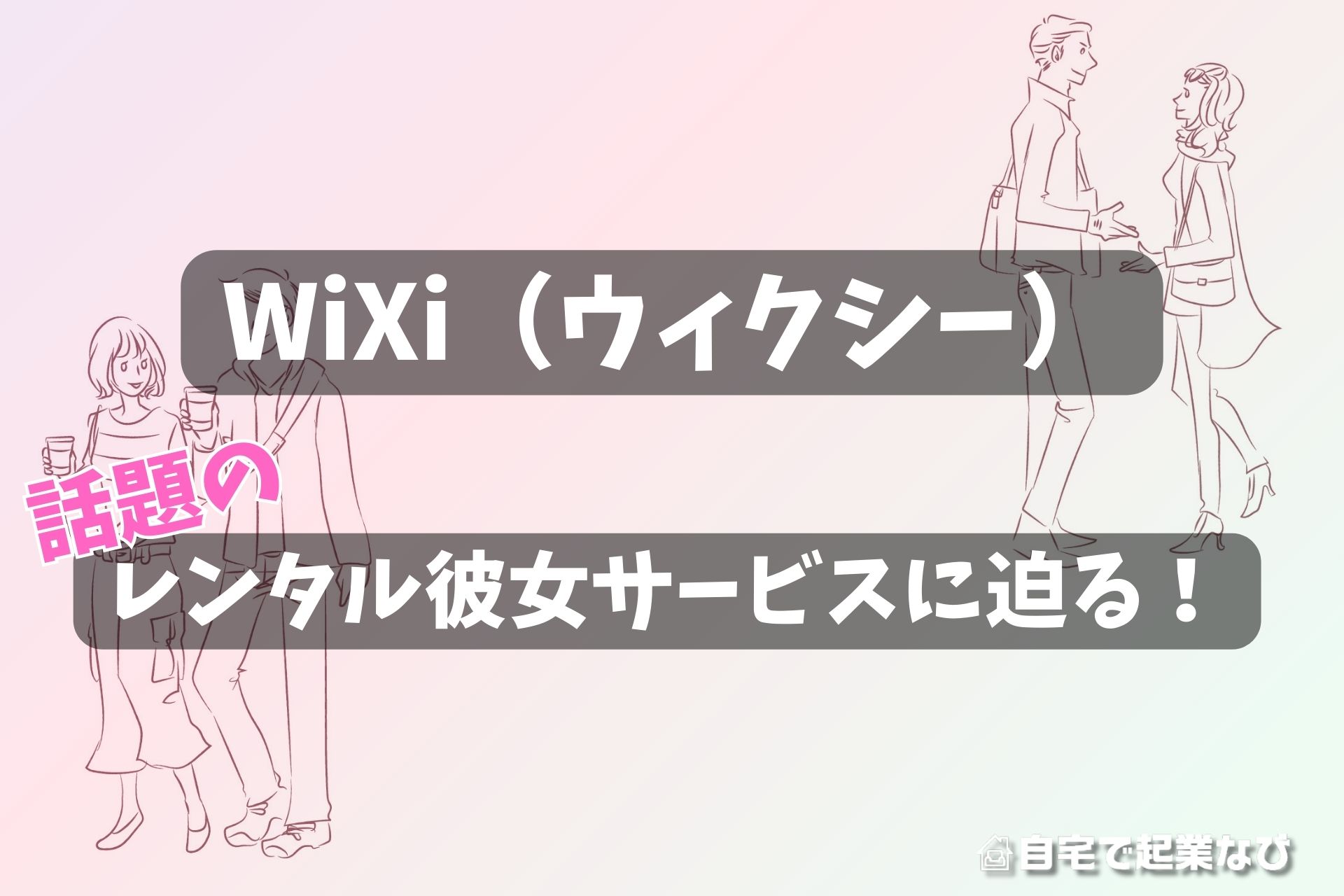 友達・恋人を手軽にレンタル！？Wixi（ウィクシー）とは | 自宅で起業なび
